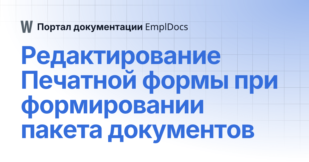 Редактирование Печатной формы при формировании пакета документов | Портал документации EmplDocs