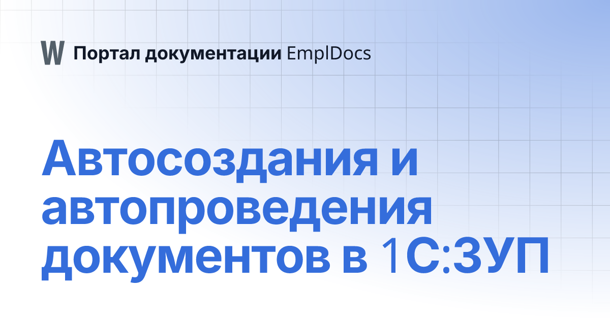 Автосоздания и автопроведения документов в 1С:ЗУП | Портал документации EmplDocs