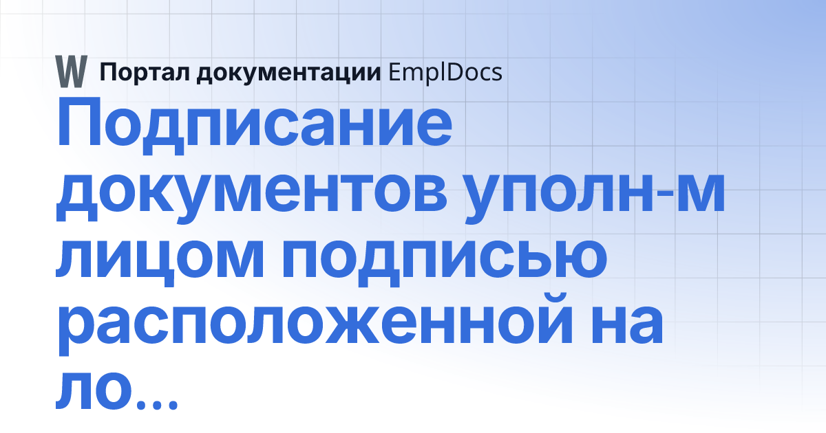 Подписание документов уполн-м лицом подписью расположенной на локальном компьютере кадровика ...